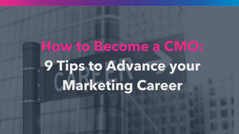 How to Become a CMO: 9 Tips to Advance your Marketing Career