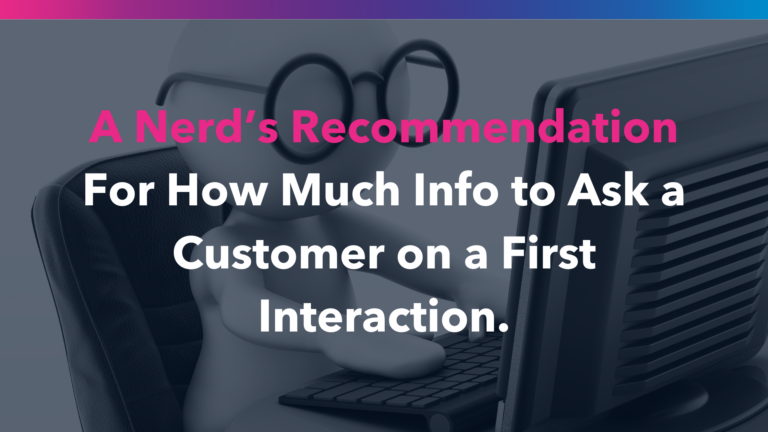 A nerd’s recommendation for how much info to ask a customer on a first ...