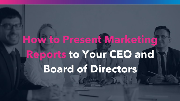 Marketing Reports for CEOs: Presenting Results to CEO & Board