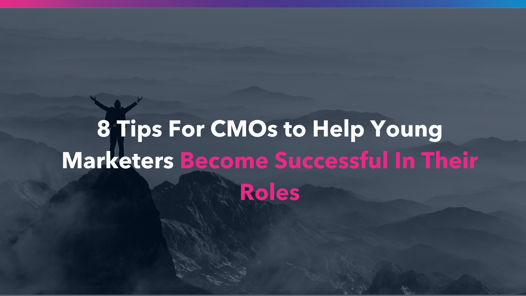 8 Tips For CMOs to Help Young Marketers Become Successful In Their Roles