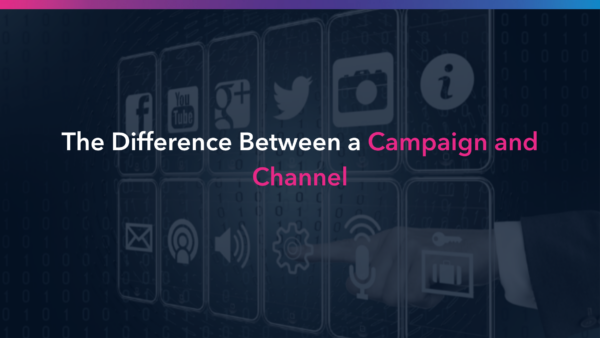 The Difference Between a Campaign and a Channel
