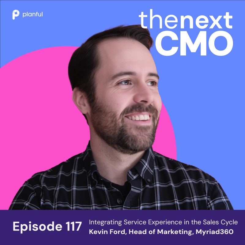 Integrating Service Experience in the Sales Cycle with Kevin Ford of Myriad360 - The Next CMO